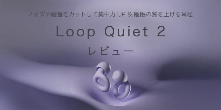 Loop Quiet 2 レビュー / ノイズや騒音をカット！集中力UP & 睡眠の質が上がるオススメの耳栓